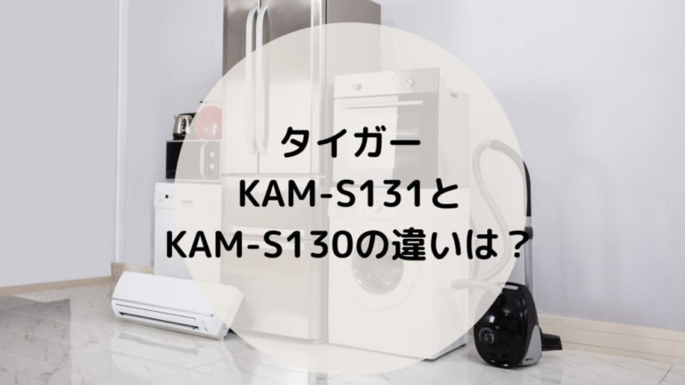 タイガーKAM-S131とKAM-S130の違いは？口コミはどう？｜セキの家電ログ